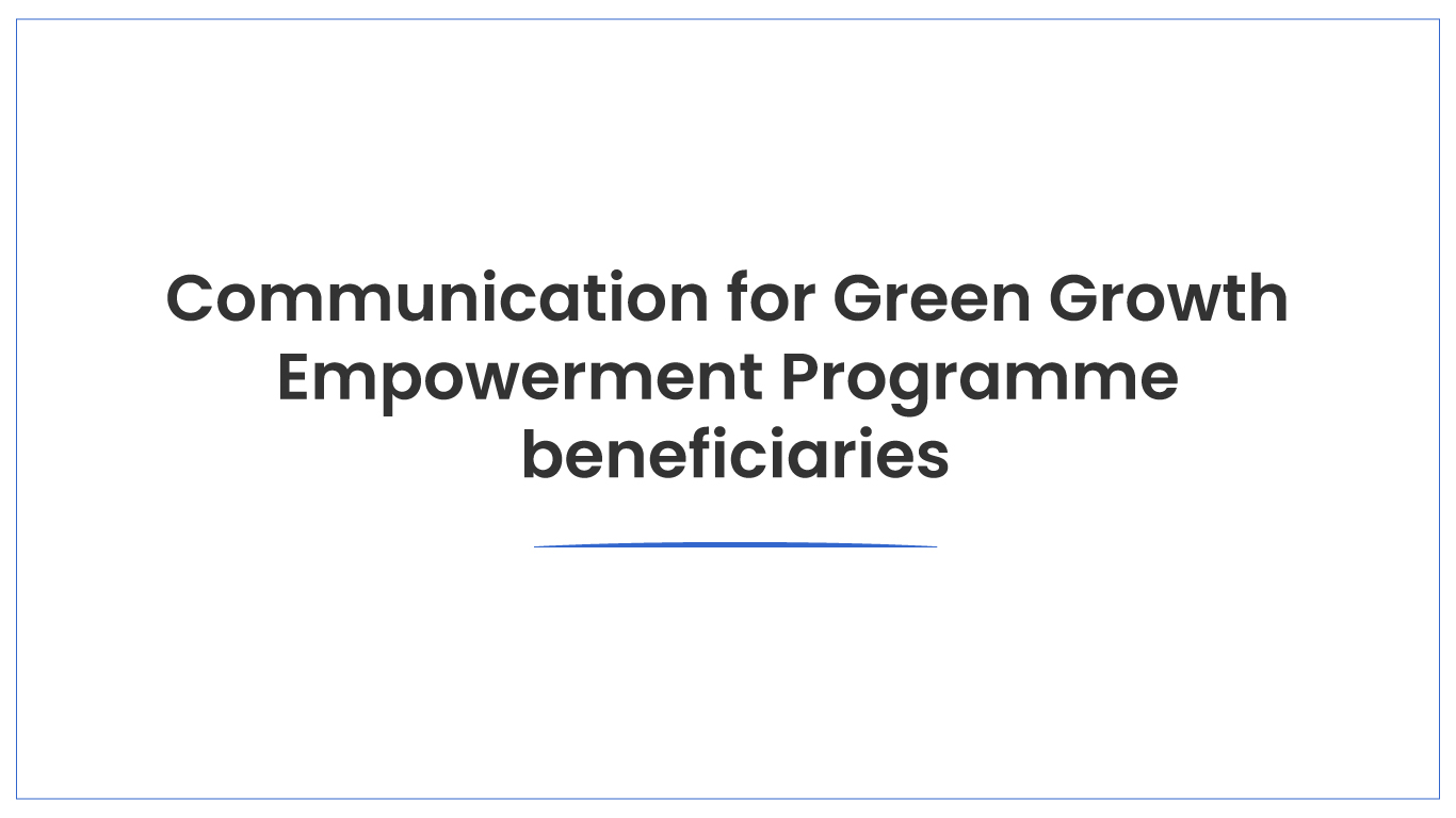 Communication for Green Growth Empowerment Programme beneficiaries ...